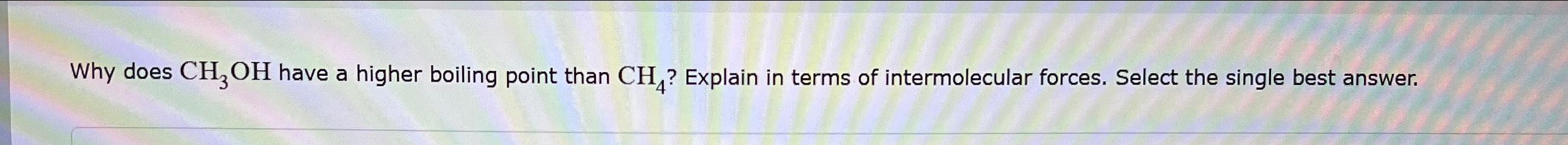 Solved Why does CH3OH ﻿have a higher boiling point than | Chegg.com