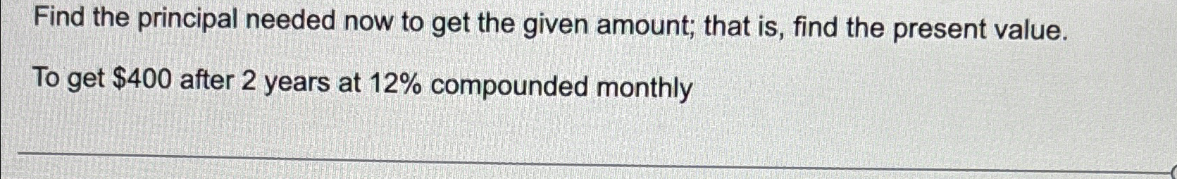 Solved Find the principal needed now to get the given | Chegg.com