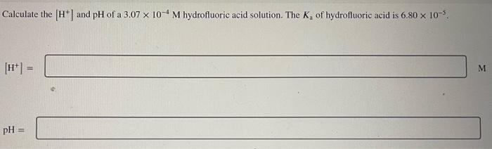 Solved Calculate the [H+]and pH of a 3.07×10−4M hydrofluoric | Chegg.com