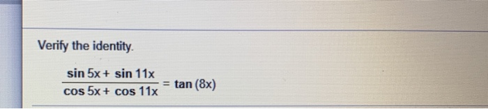 Solved Verify the identity. sin 5x+ sin 11x cos 5x + cos 11x | Chegg.com