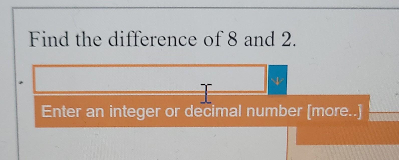 Solved Find the difference of 8 and 2. I Enter an integer or | Chegg.com