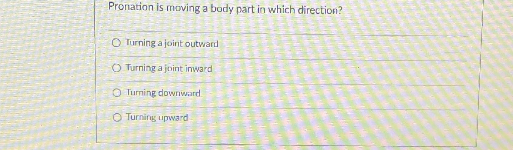Solved Pronation is moving a body part in which | Chegg.com