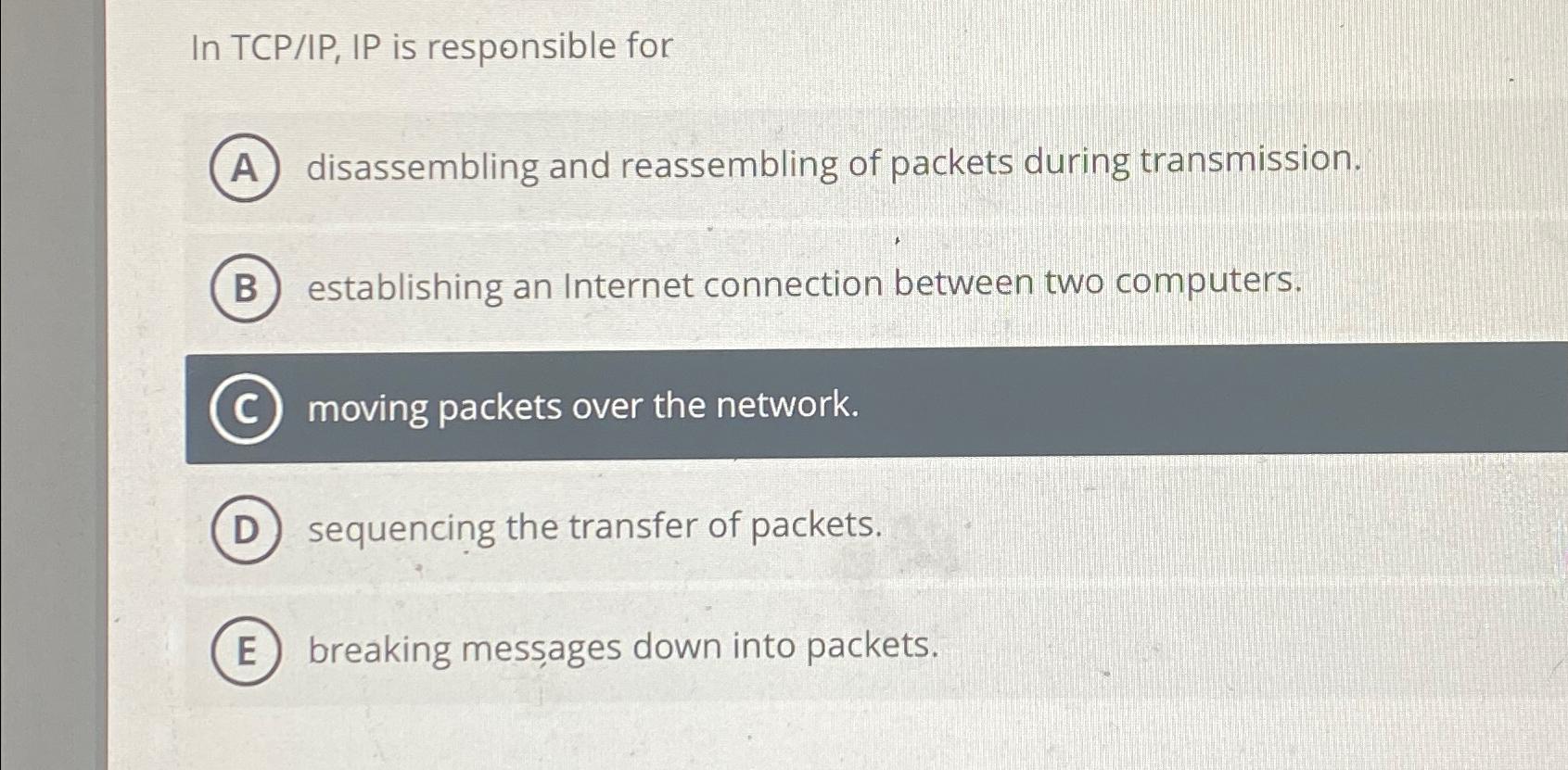 Solved In TCP/IP, ﻿IP is responsible fordisassembling and | Chegg.com