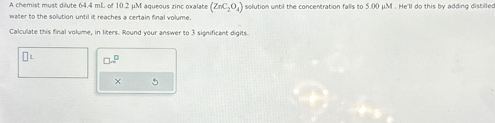 Solved A chemist must dilute 64.4mL ﻿of 10.2μM ﻿aqueous zinc | Chegg.com