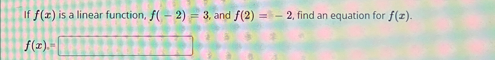 Solved If f(x) ﻿is a linear function, f(-2)=3, ﻿and f(2)=-2, | Chegg.com