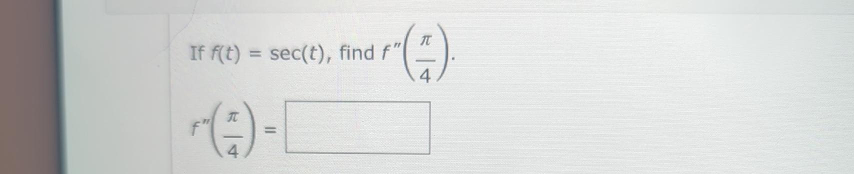 Solved If f(t)=sec(t), ﻿find f''(π4)f''(π4)= | Chegg.com