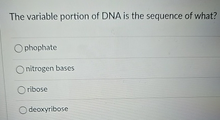 Solved The variable portion of DNA is the sequence of what? | Chegg.com
