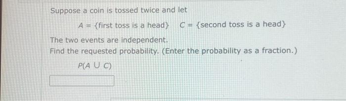 Solved Suppose a coin is tossed twice and let A = {first | Chegg.com