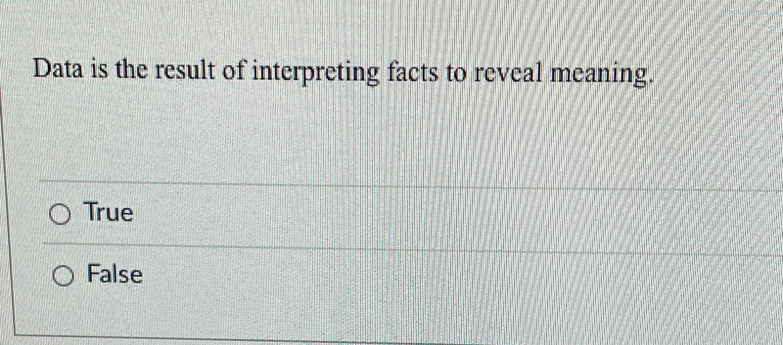 Solved Data is the result of interpreting facts to reveal | Chegg.com