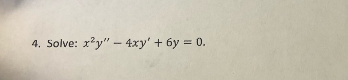 Solved 4. Solve: x²y" – 4xy' + 6y = 0. | Chegg.com