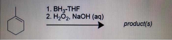 Solved 1. BH3-THF 2. H2O2, NaOH (aq) product(s) | Chegg.com