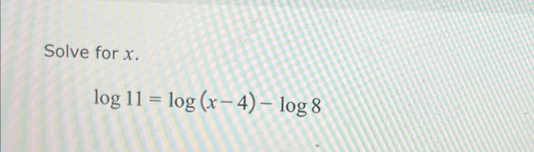 Solved Solve for xlog11=log(x-4)-log8 | Chegg.com