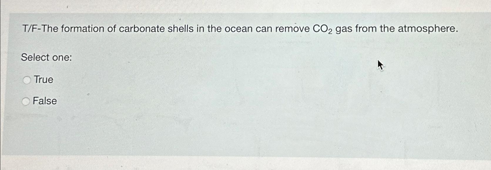 Solved T/F-The formation of carbonate shells in the ocean | Chegg.com