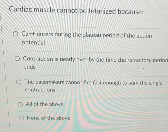 Solved Cardiac muscle cannot be tetanized because: O Ca++ | Chegg.com