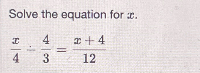 Solved Solve the equation for x.x4÷43=x+412 | Chegg.com