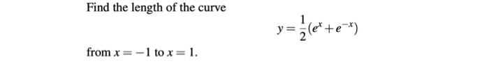 Solved Find the length of the curve y=21(ex+e−x) from x=−1 | Chegg.com
