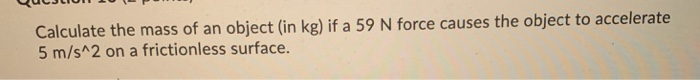 Solved Calculate the mass of an object (in kg) if a 59 N | Chegg.com