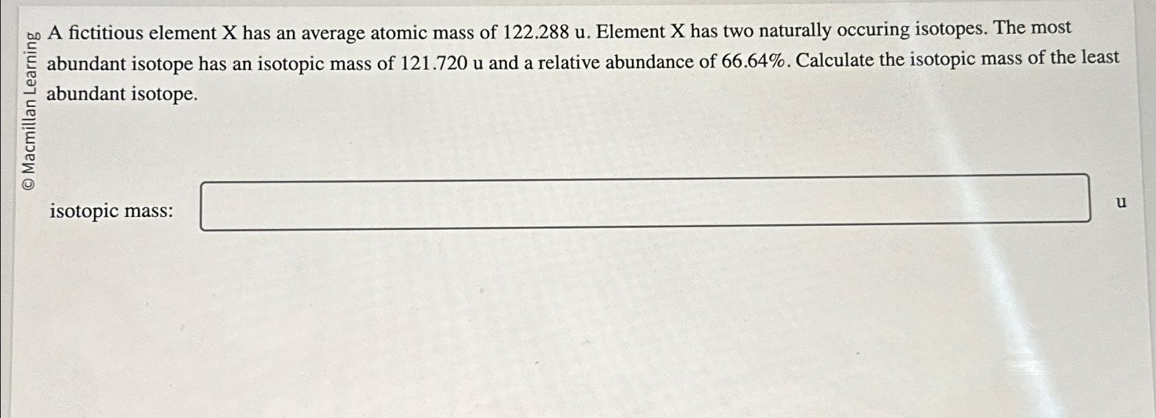 Solved as A fictitious element x has an average atomic mass | Chegg.com Solved as A fictitious element x has an average atomic mass | Chegg.com