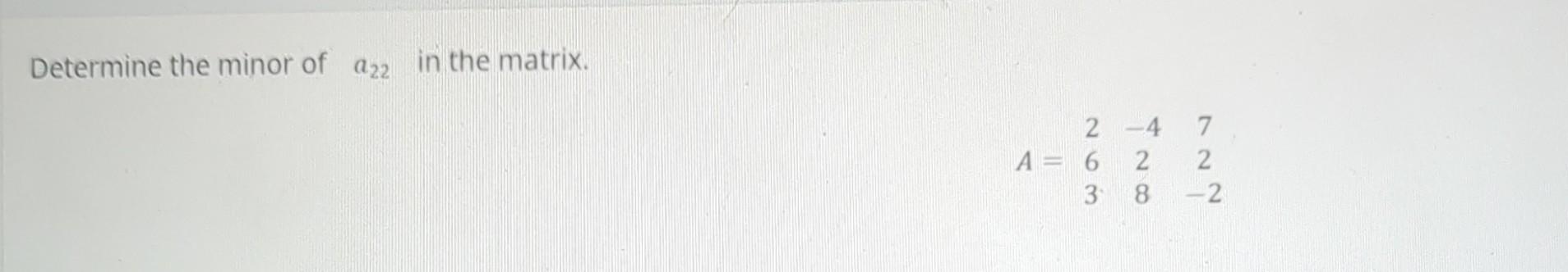 Solved Determine the minor of a22 in the matrix. | Chegg.com