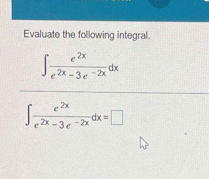 Solved Evaluate the following integral. e 2x dx e 2x - 3e - | Chegg.com