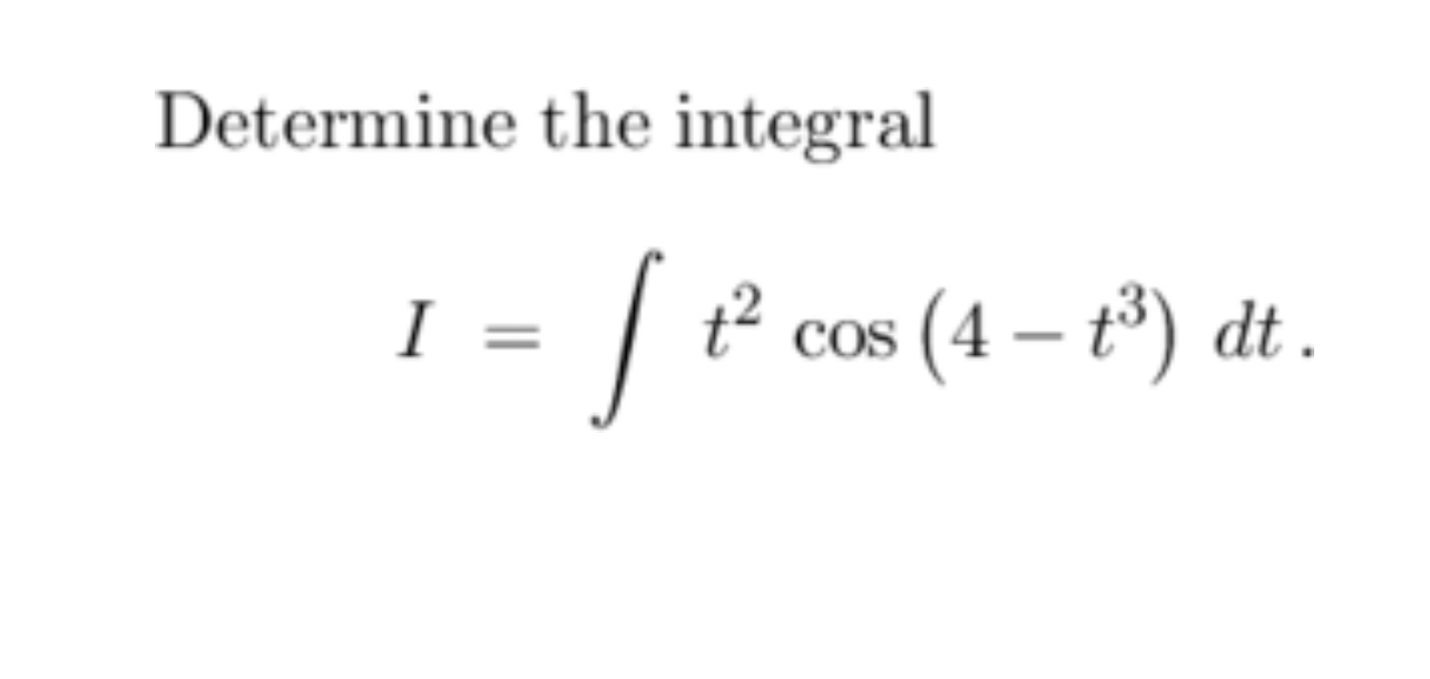 Solved Determine the integralI=∫﻿﻿t2cos(4-t3)dt. | Chegg.com