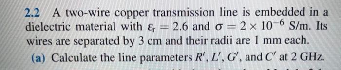 Solved 2.2 A two-wire copper transmission line is embedded | Chegg.com