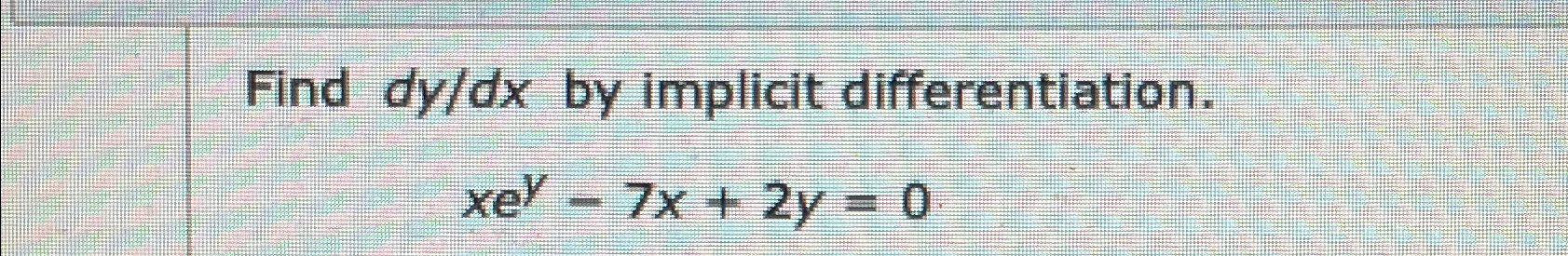 Solved Find dydx ﻿by implicit differentiation.xey-7x+2y=0 | Chegg.com