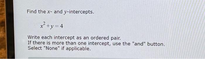 [Solved]: Find the x - and y-intercepts. x2+y=4 Write each