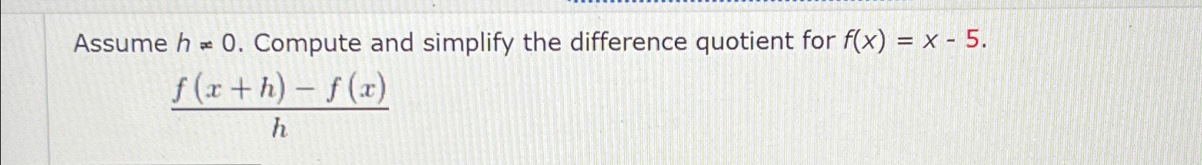 Solved Assume h≠0. ﻿Compute and simplify the difference | Chegg.com
