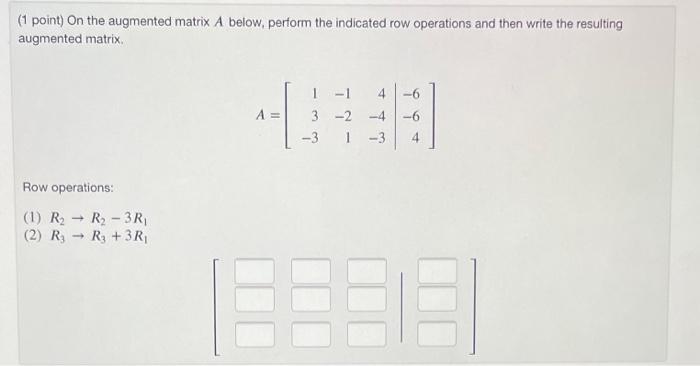 Solved (1 point) On the augmented matrix A below, perform | Chegg.com