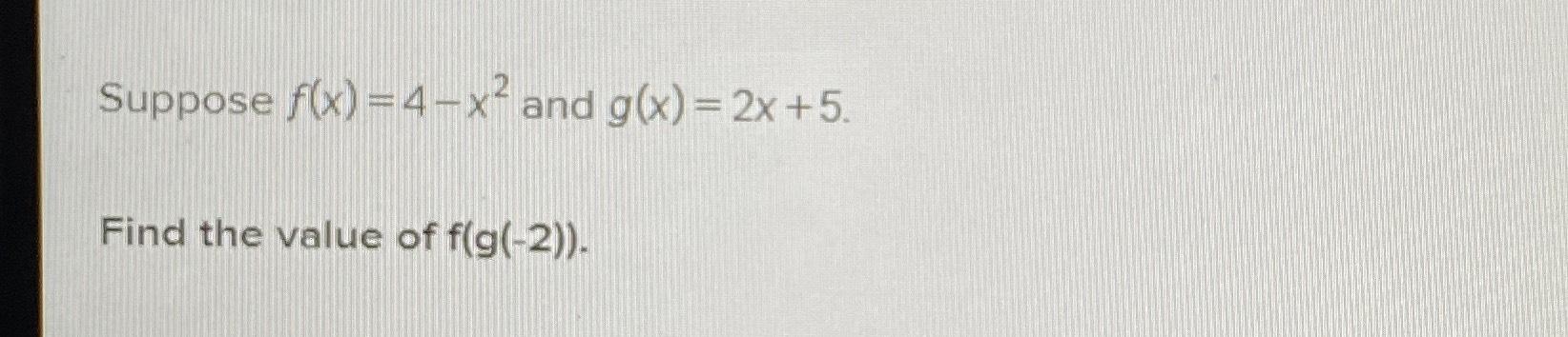 Solved Suppose f(x)=4-x2 ﻿and g(x)=2x+5Find the value of | Chegg.com