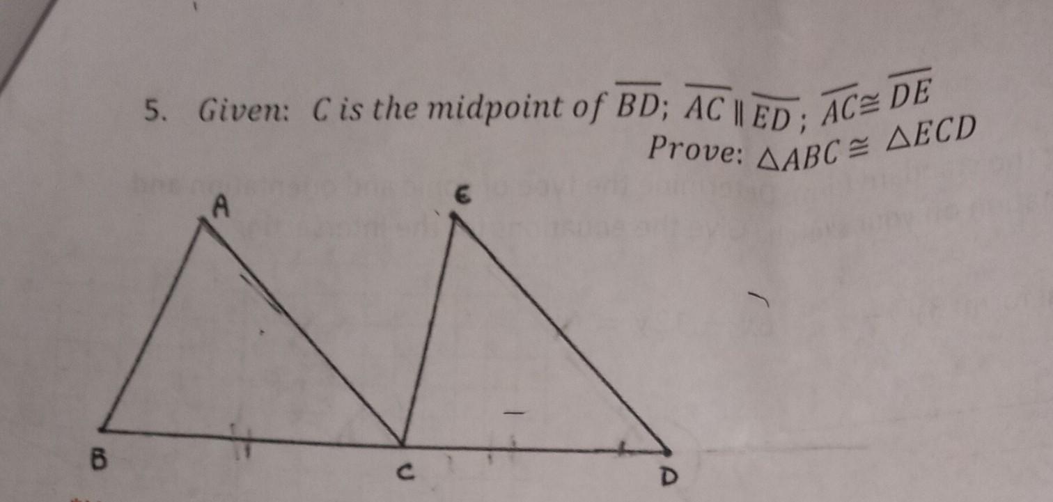 Solved 5. Given: C is the midpoint of BD;AC∥ED;AC≅DE Prove: | Chegg.com