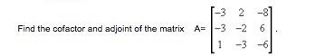 Solved -3 2 Find the cofactor and adjoint of the matrix A= | Chegg.com