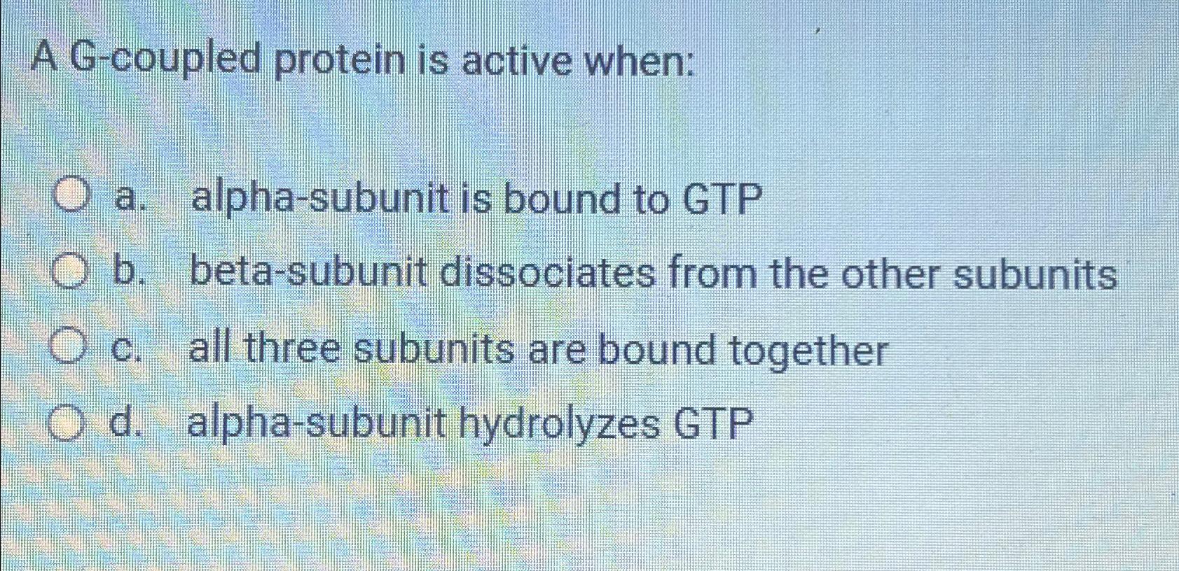 Solved A G-coupled protein is active when:a. ﻿alpha-subunit | Chegg.com