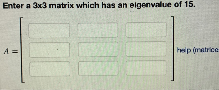 Solved Enter a 3x3 matrix which has an eigenvalue of 15. A = | Chegg.com