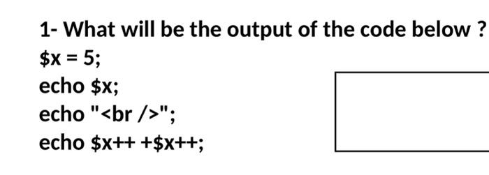 Solved 1- What will be the output of the code below? $x=5; | Chegg.com