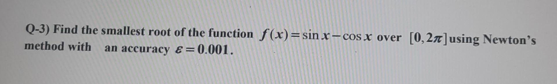 Solved Q-3) Find the smallest root of the function | Chegg.com