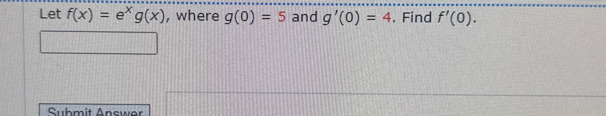 Solved Let f(x)=exg(x), ﻿where g(0)=5 ﻿and g'(0)=4. ﻿Find | Chegg.com