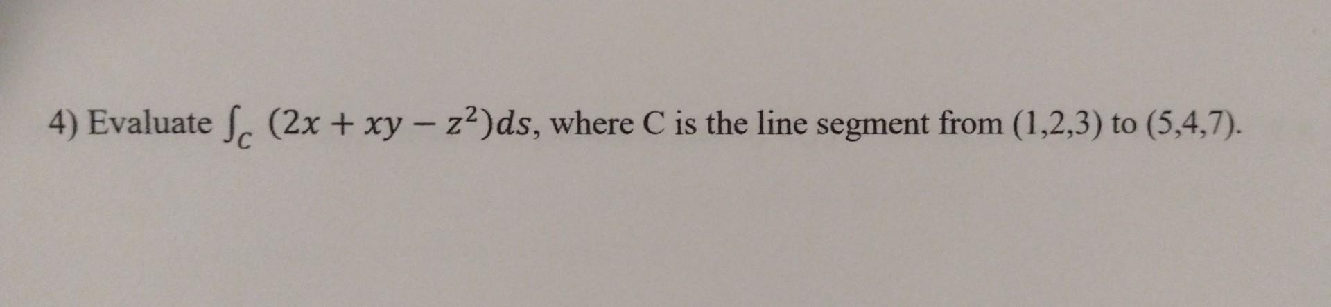 Solved 4) Evaluate ∫C(2x+xy−z2)ds, where C is the line | Chegg.com