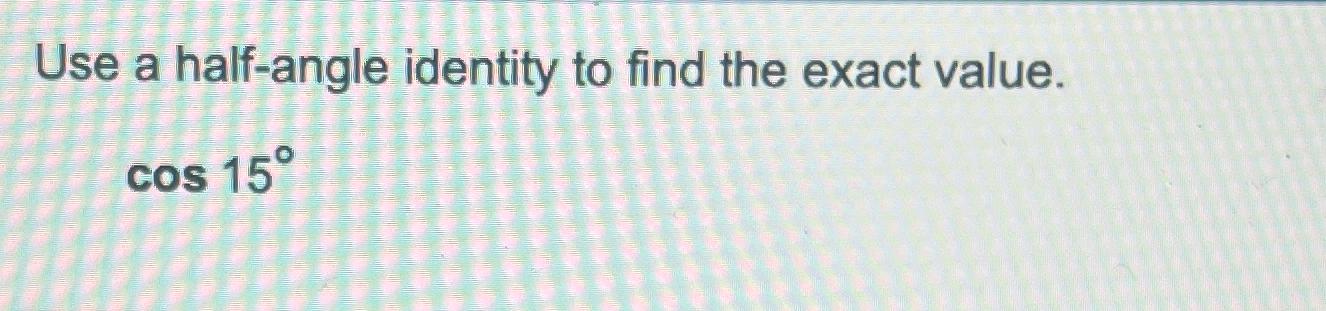 Solved Use a half-angle identity to find the exact | Chegg.com