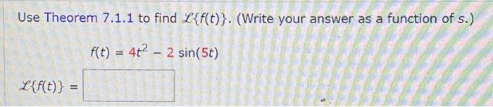 Solved Use Theorem 7.1.1 to find L{f(t)}. (Write your answer | Chegg.com