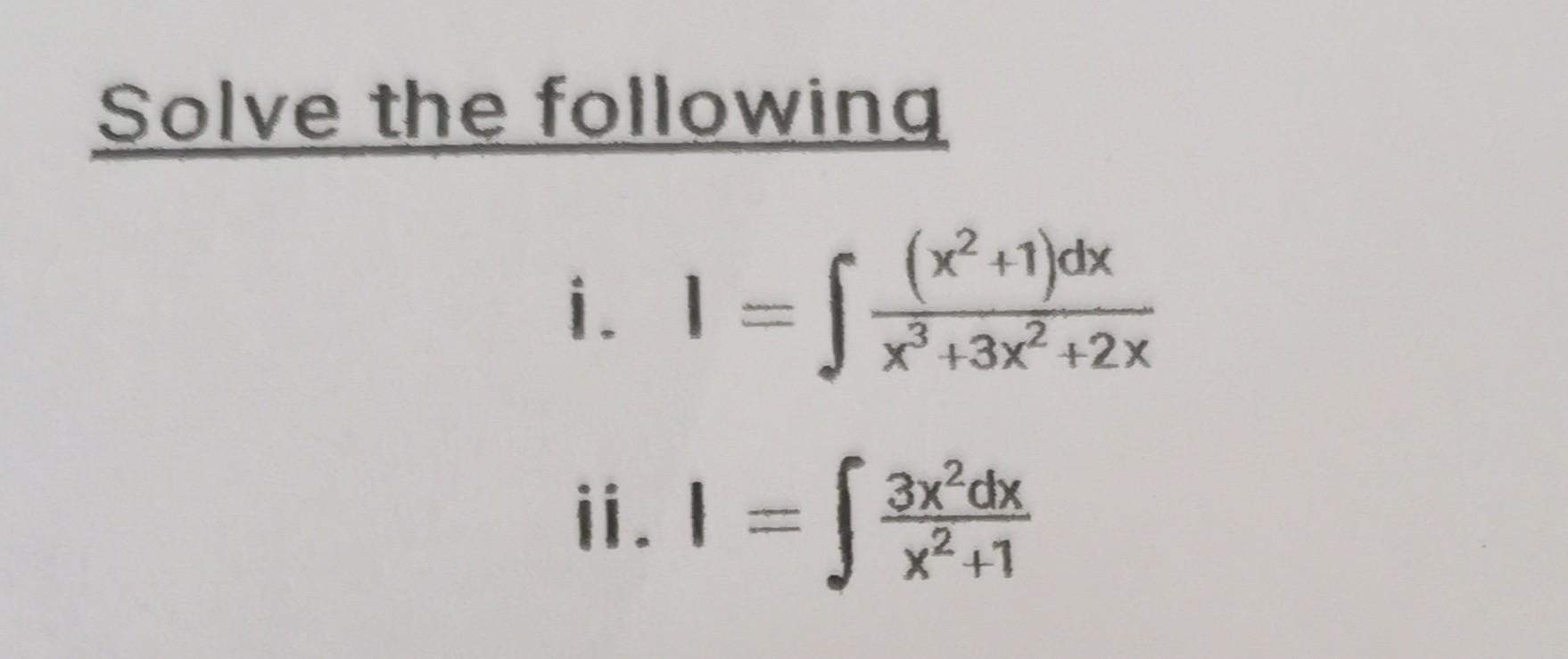 Solved Solve the following i. 1=∫x3+3x2+2x(x2+1)dx ii. | Chegg.com