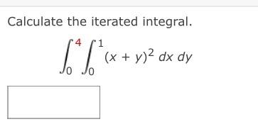 Solved Calculate the iterated integral. ∫04∫01(x+y)2dxdy | Chegg.com