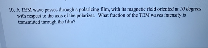 Solved 10. A TEM wave passes through a polarizing film, with | Chegg.com