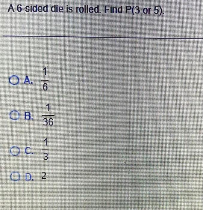 Solved A 6-sided die is rolled. Find P(3 or 5). A. 61 B. 361 | Chegg.com