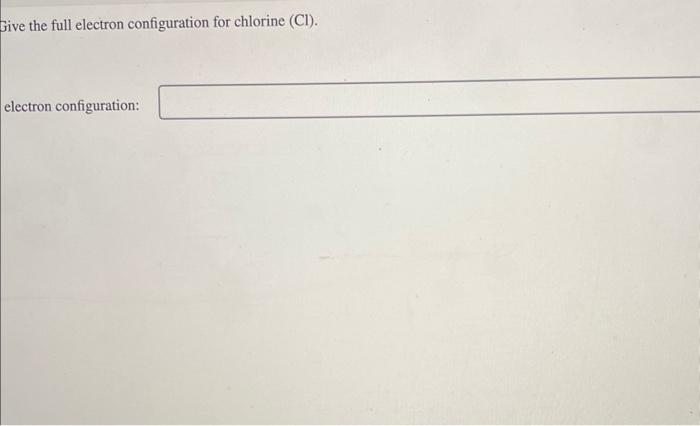 Solved Give the full electron configuration for chlorine | Chegg.com