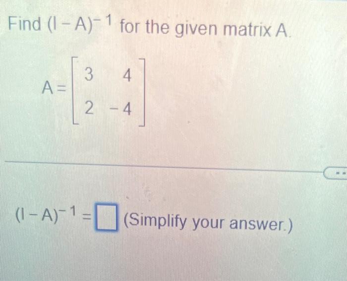Solved Find (I−A)−1 for the given matrix A. A=[324−4] | Chegg.com
