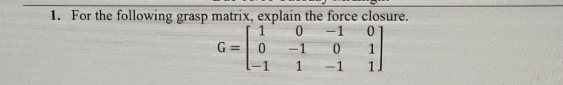 Solved 1. For the following grasp matrix, explain the force | Chegg.com