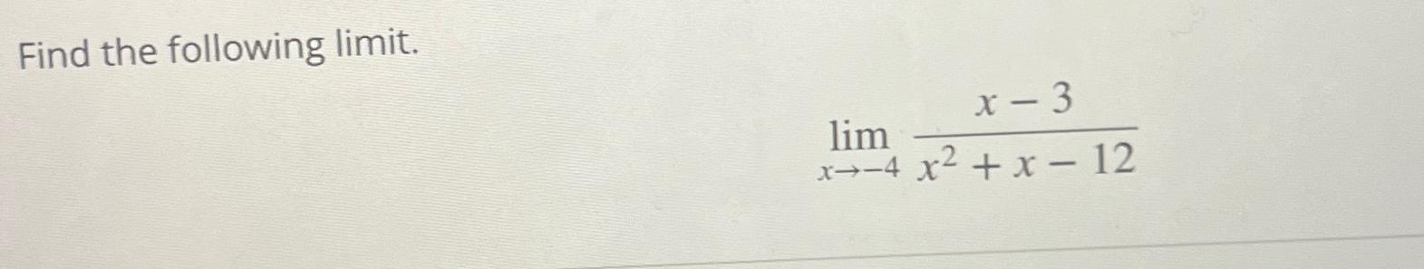 Solved Find the following limit.limx→-4x-3x2+x-12 | Chegg.com
