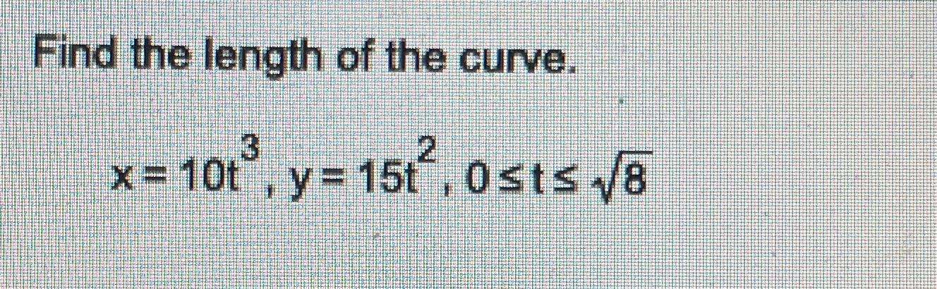 Solved Find the length of the curve.x=10t3,y=15t2,0≤t≤82 | Chegg.com